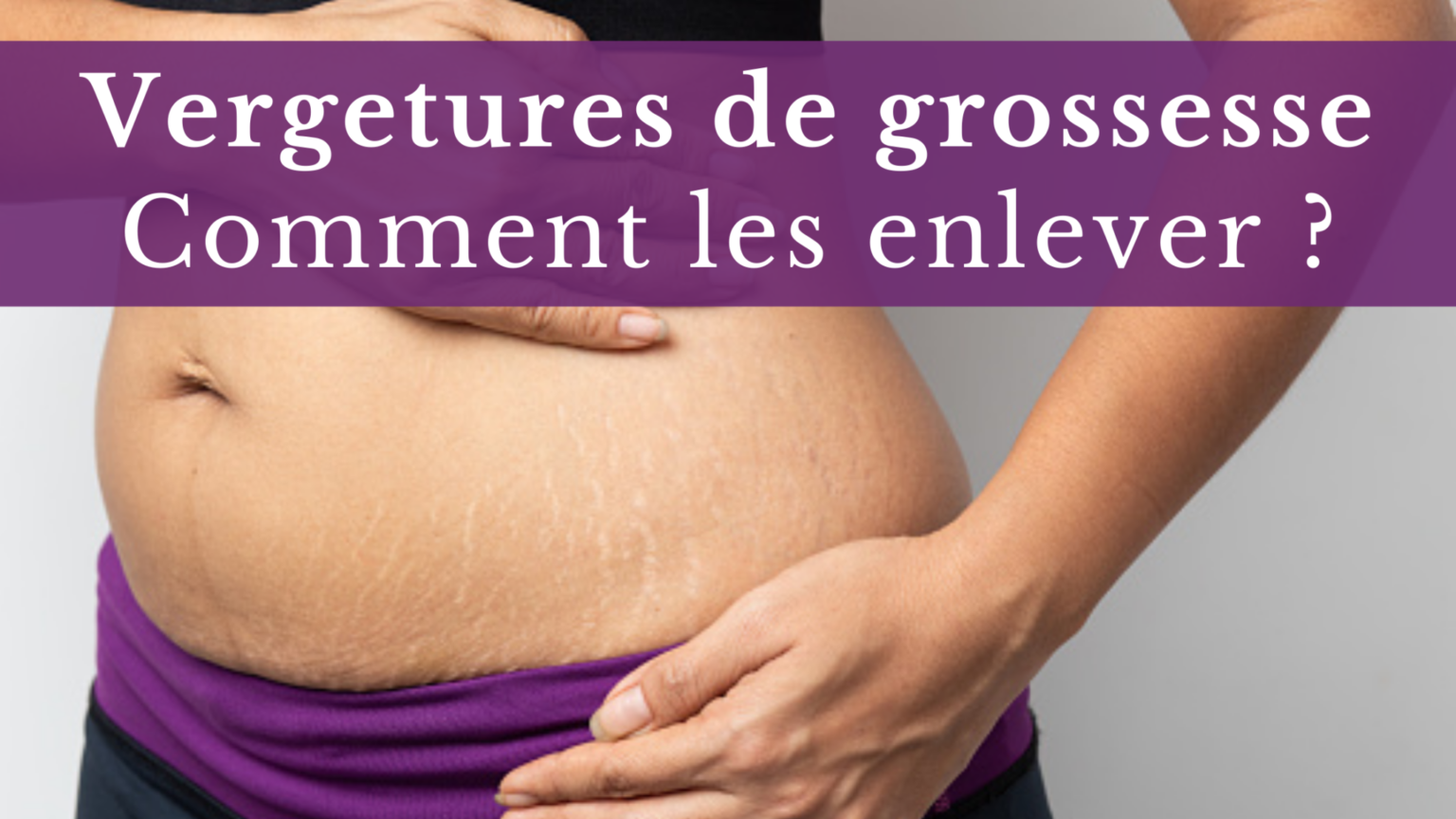 Comment Faire Disparaître Les Vergetures Naturellement